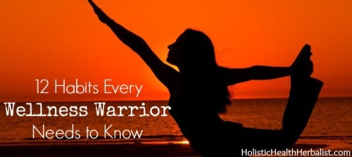 12 Habits Every Wellness Warrior Needs to Know - Holistic Health Herbalist