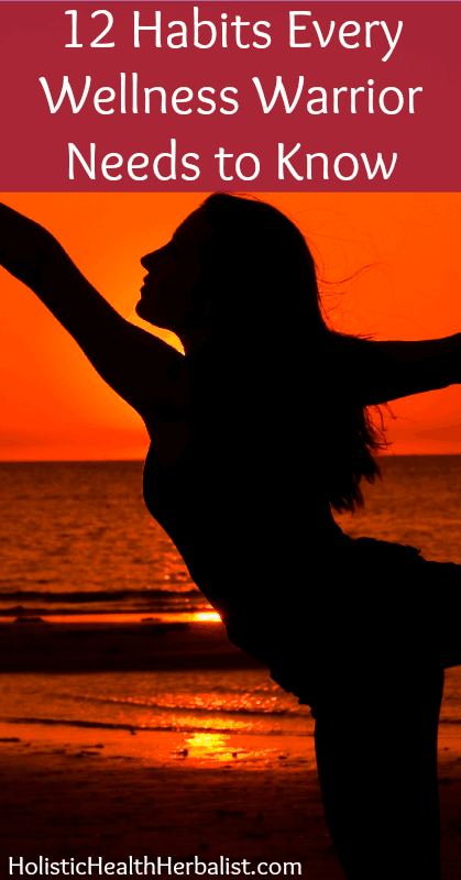 12 Habits Every Wellness Warrior Needs to Know - Holistic Health Herbalist